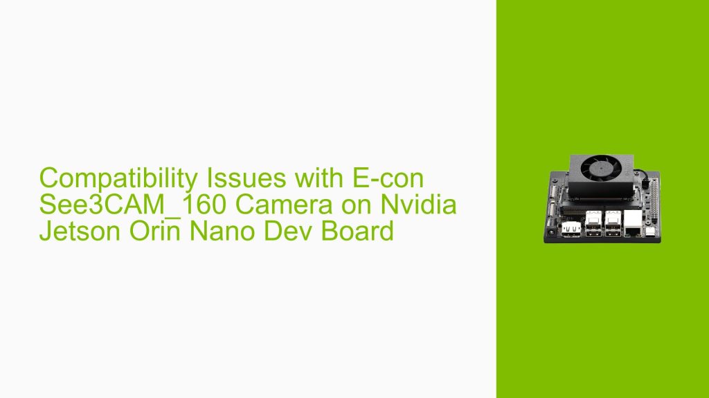 Compatibility Issues with E-con See3CAM_160 Camera on Nvidia Jetson Orin Nano Dev Board - Help ...