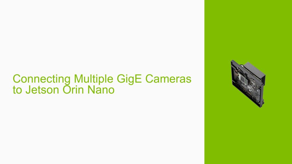Connecting Multiple Gige Cameras To Jetson Orin Nano Help Docs For Errorsissues On Nvidia