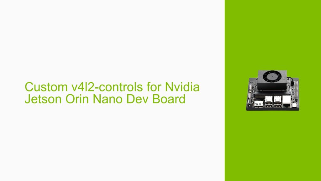 Custom v4l2-controls for Nvidia Jetson Orin Nano Dev Board - Help Docs for Errors/Issues on ...