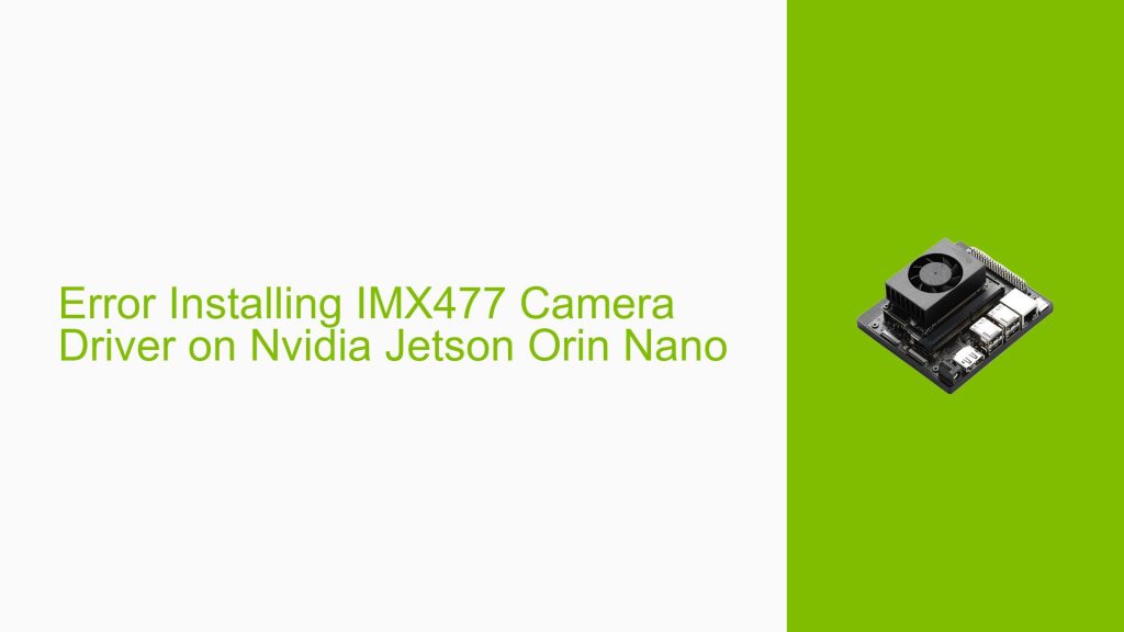 Error Installing Imx477 Camera Driver On Nvidia Jetson Orin Nano Help Docs For Errorsissues