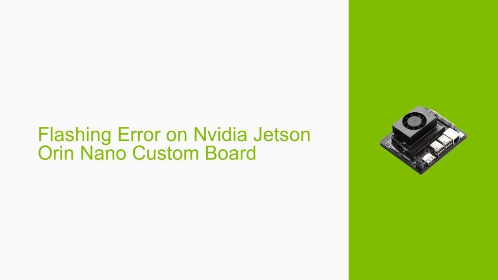 Flashing Error On Nvidia Jetson Orin Nano Custom Board Help Docs For Errorsissues On Nvidia