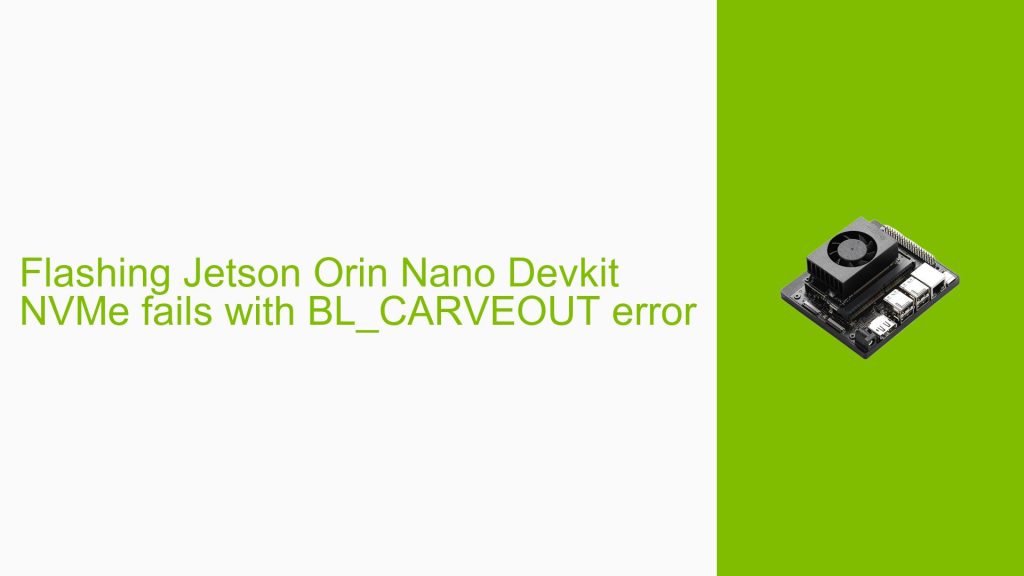 Flashing Jetson Orin Nano Devkit Nvme Fails With Blcarveout Error Help Docs For Errorsissues