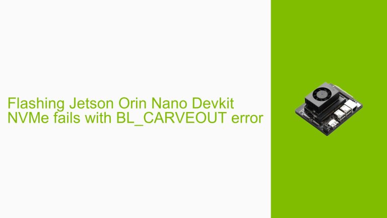 Flashing Jetson Orin Nano Devkit Nvme Fails With Blcarveout Error Help Docs For Errorsissues