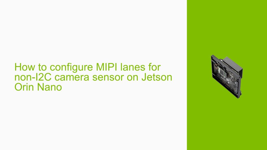 How To Configure Mipi Lanes For Non I2c Camera Sensor On Jetson Orin Nano Help Docs For Errors