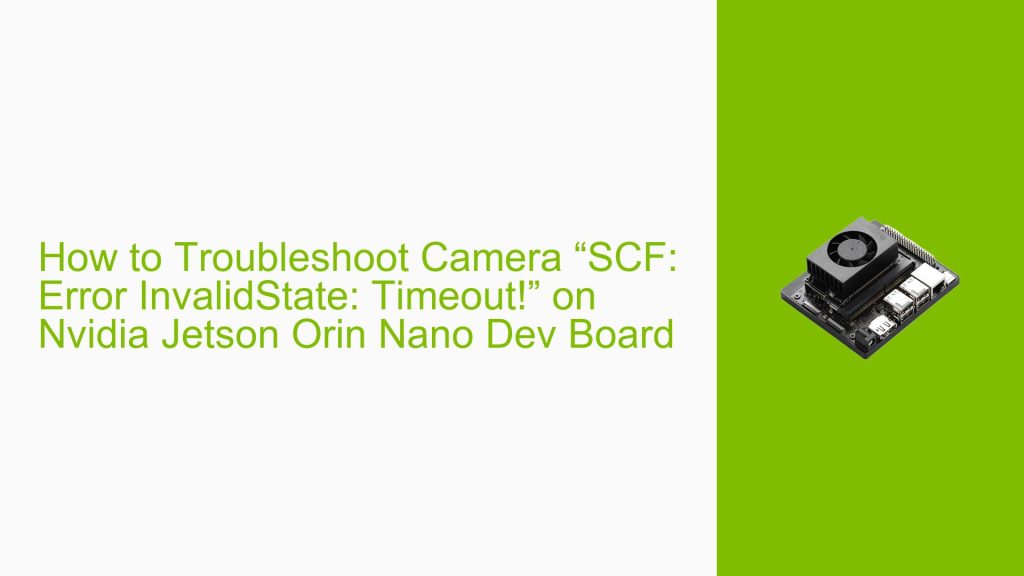 How to Troubleshoot Camera “SCF: Error InvalidState: Timeout!” on Nvidia Jetson Orin Nano Dev ...