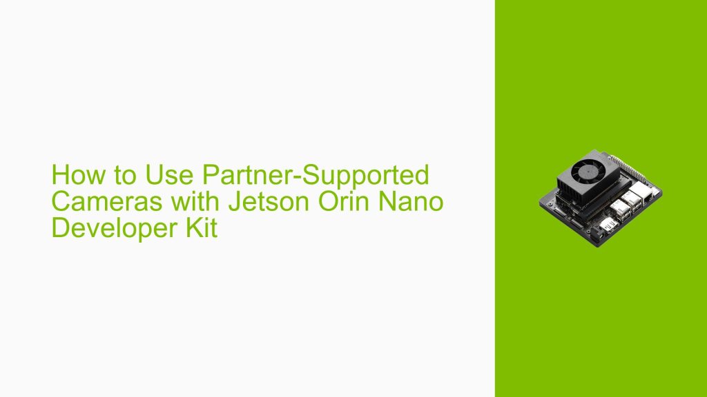 How to Use Partner-Supported Cameras with Jetson Orin Nano Developer Kit - Help Docs for Errors ...