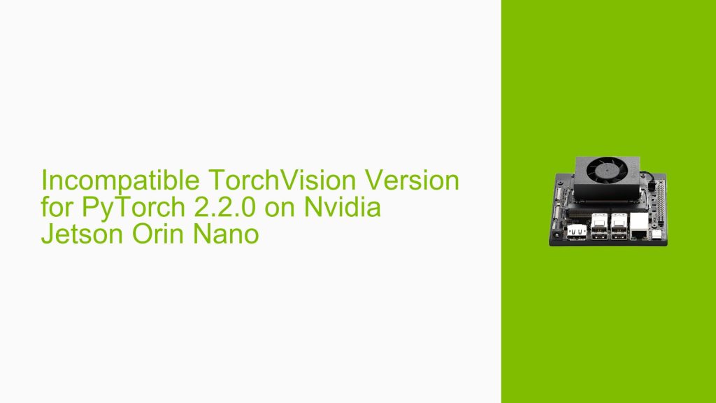 Incompatible TorchVision Version for PyTorch 2.2.0 on Nvidia Jetson Orin Nano - Help Docs for ...