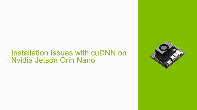 Installation Issues with cuDNN on Nvidia Jetson Orin Nano - Help Docs for Errors/Issues on ...