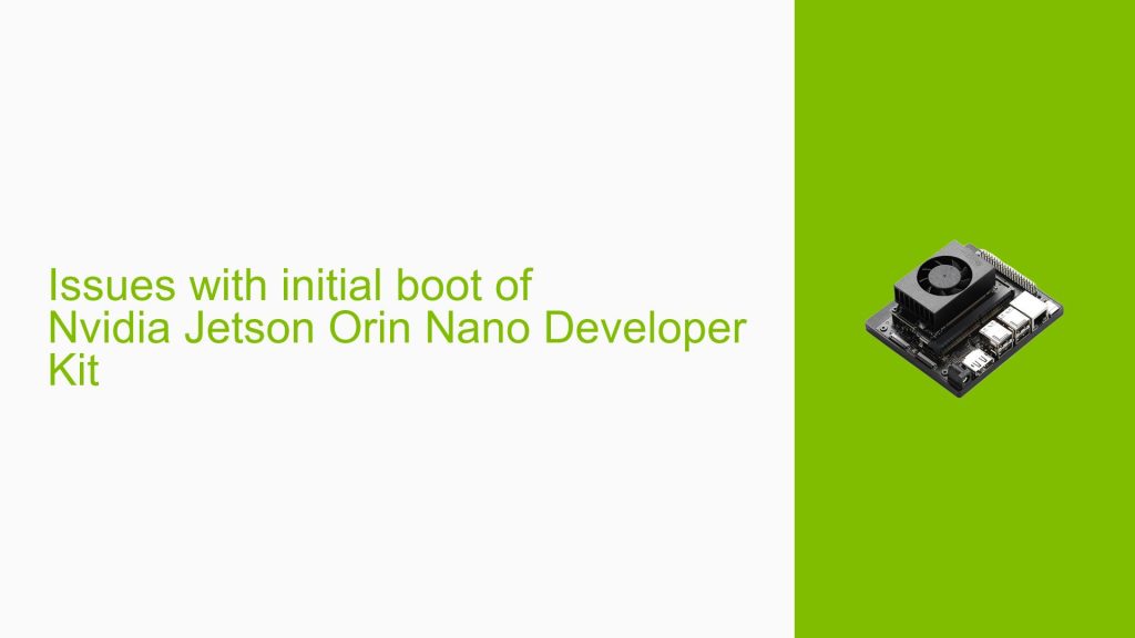 Issues with initial boot of Nvidia Jetson Orin Nano Developer Kit - Help Docs for Errors/Issues ...
