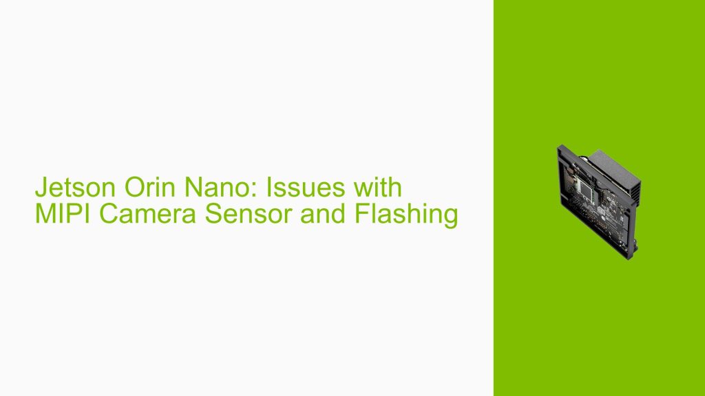 Jetson Orin Nano: Issues with MIPI Camera Sensor and Flashing - Help Docs for Errors/Issues on ...