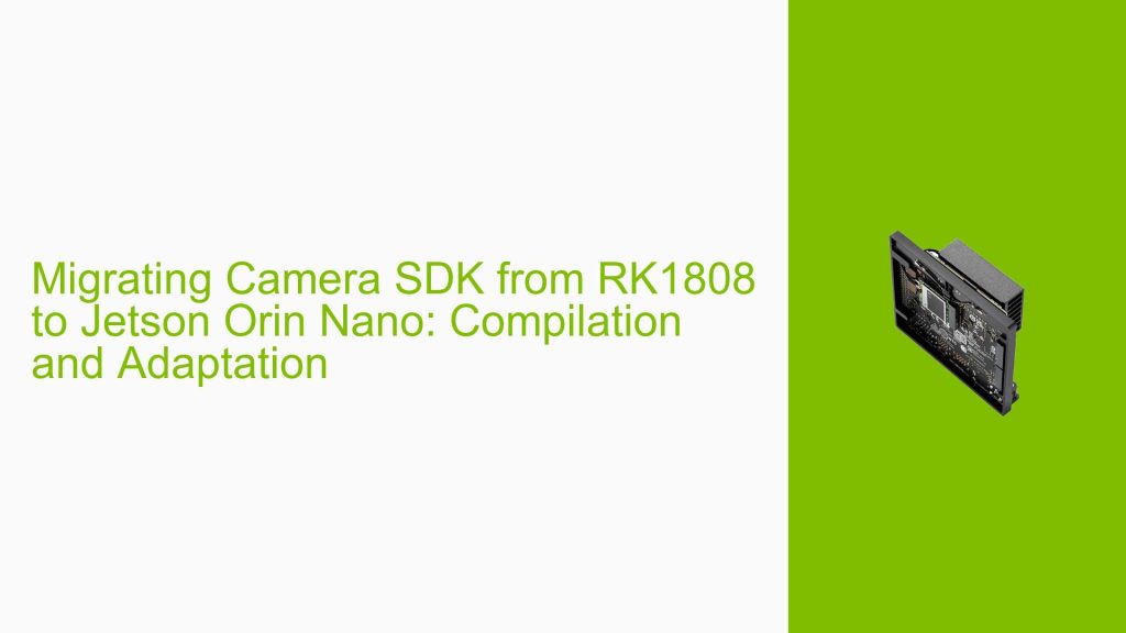 Migrating Camera SDK from RK1808 to Jetson Orin Nano: Compilation and Adaptation - Help Docs for ...