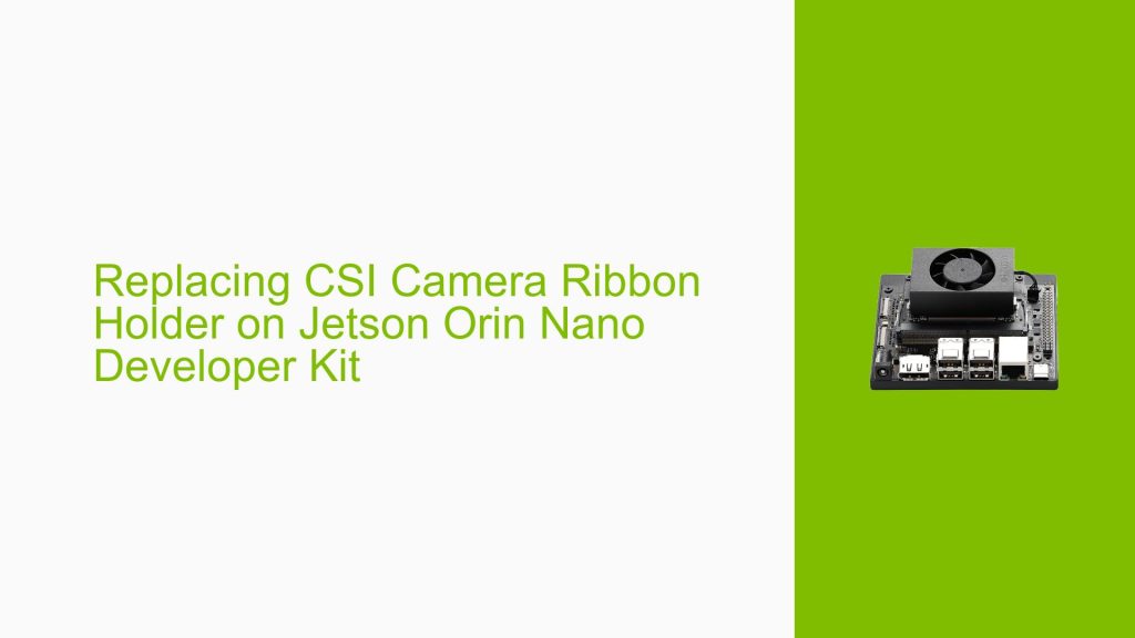 Replacing CSI Camera Ribbon Holder on Jetson Orin Nano Developer Kit ...