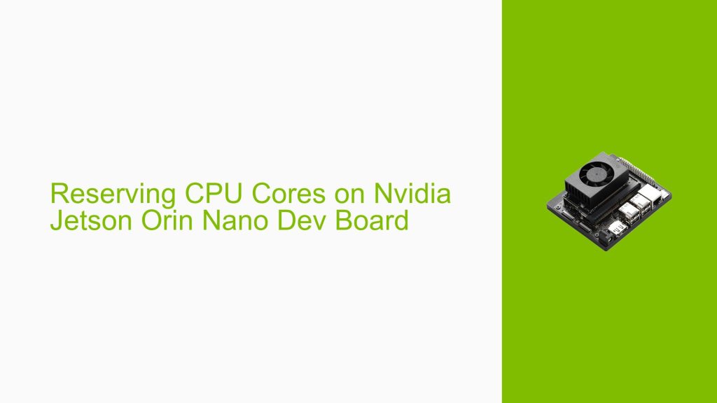 Reserving Cpu Cores On Nvidia Jetson Orin Nano Dev Board Help Docs For Errorsissues On Nvidia