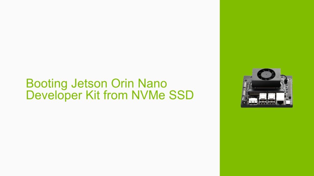 Booting Jetson Orin Nano Developer Kit from NVMe SSD - Help Docs for Errors/Issues on Nvidia ...