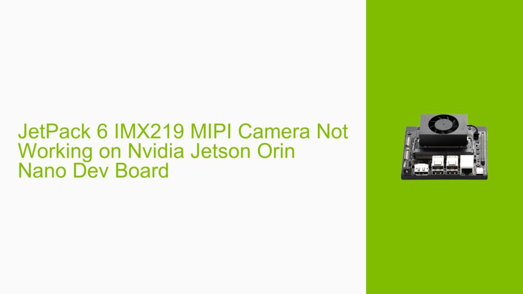 JetPack 6 IMX219 MIPI Camera Not Working on Nvidia Jetson Orin Nano Dev Board - Help Docs for ...