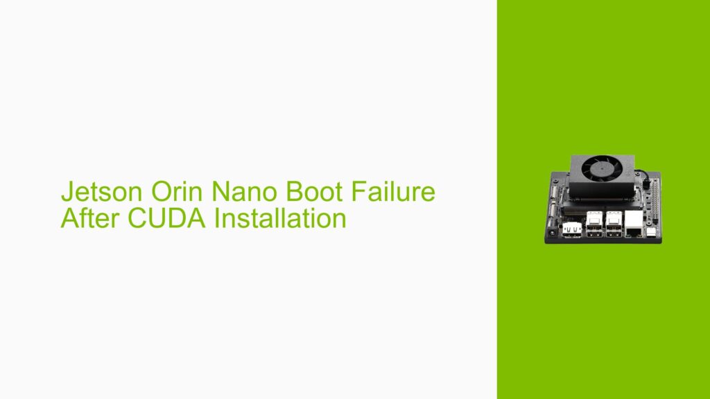 Jetson Orin Nano Boot Failure After CUDA Installation - Help Docs for Errors/Issues on Nvidia ...