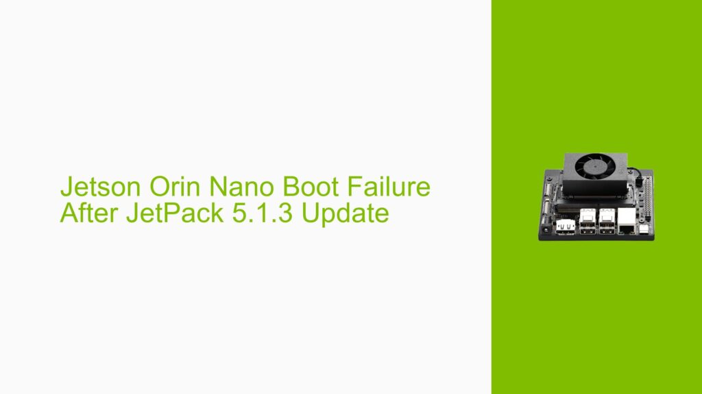 Jetson Orin Nano Boot Failure After JetPack 5.1.3 Update - Help Docs for Errors/Issues on Nvidia ...