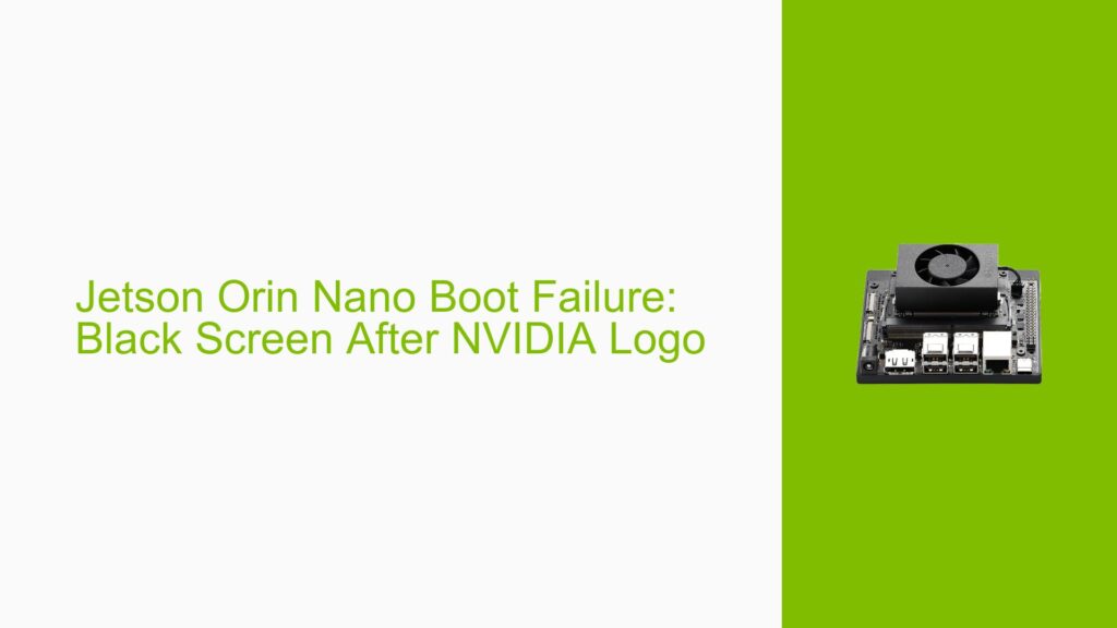 Jetson Orin Nano Boot Failure: Black Screen After NVIDIA Logo - Help Docs for Errors/Issues on ...