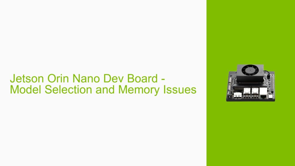 Jetson Orin Nano Dev Board - Model Selection and Memory Issues - Help Docs for Errors/Issues on ...