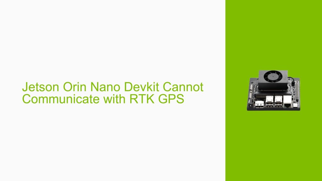 Jetson Orin Nano Devkit Cannot Communicate with RTK GPS - Help Docs for Errors/Issues on Nvidia ...
