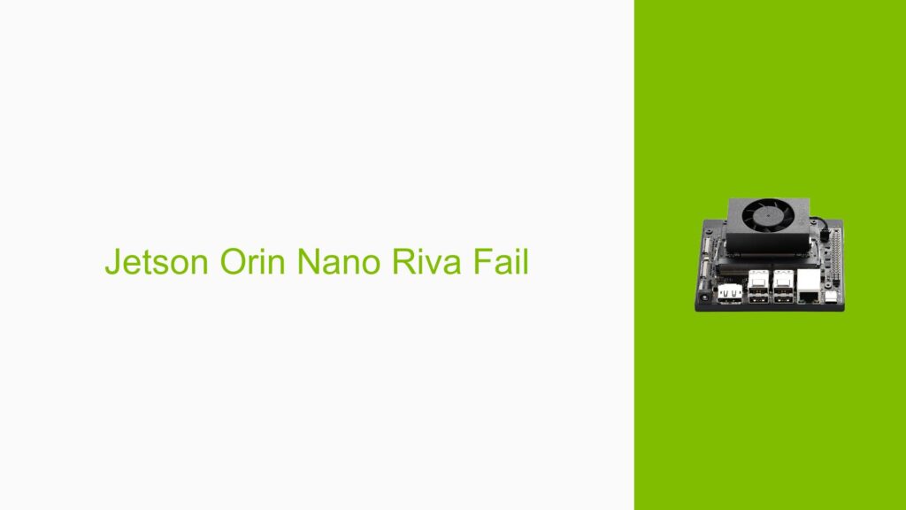 Jetson Orin Nano Riva Fail - Help Docs for Errors/Issues on Nvidia Jetson Dev Boards